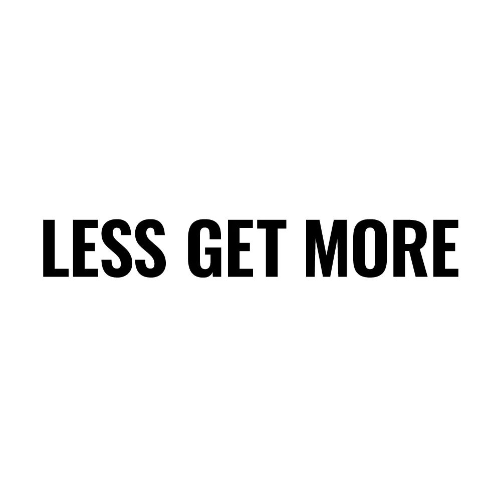 DO LESS, GET MORE
